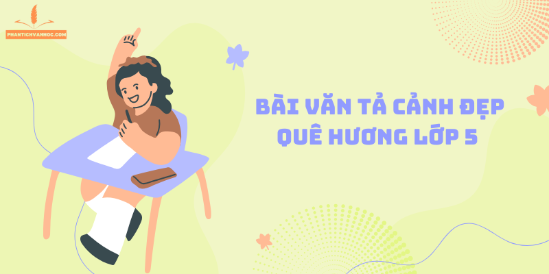 Top 30 bài văn tả cảnh đẹp quê hương lớp 5 hay nhất